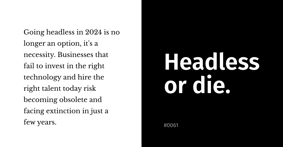 Headless or die.